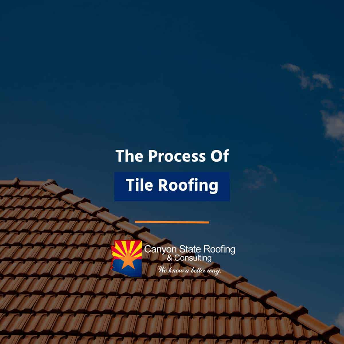 The Process of Tile Roofing | Canyon State Roofing